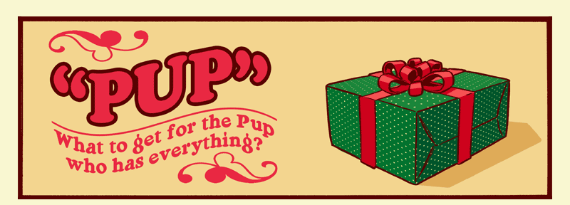 "Pup" 7 - What to Get for the Pup Who Has Everything